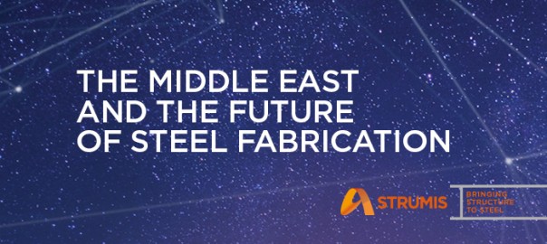 The Middle East And The Future Of Steel Fabrication | STRUMIS